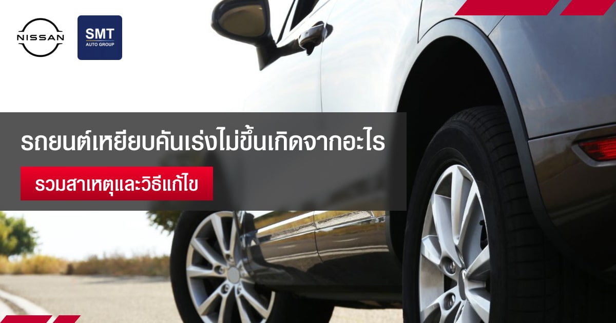 ปัญหารถยนต์เหยียบคันเร่งไม่ขึ้นเกิดจากอะไร ? - Nissan SMT